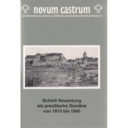 Novum Castrum, Heft 4: Schloß Neuenburg als preußische Domäne von 1815 ...